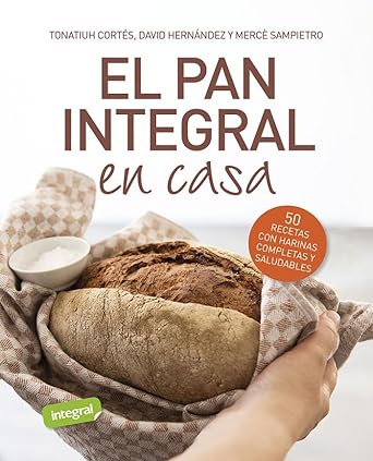 El pan integral en casa: 50 recetas con harinas completas y saludables ...
